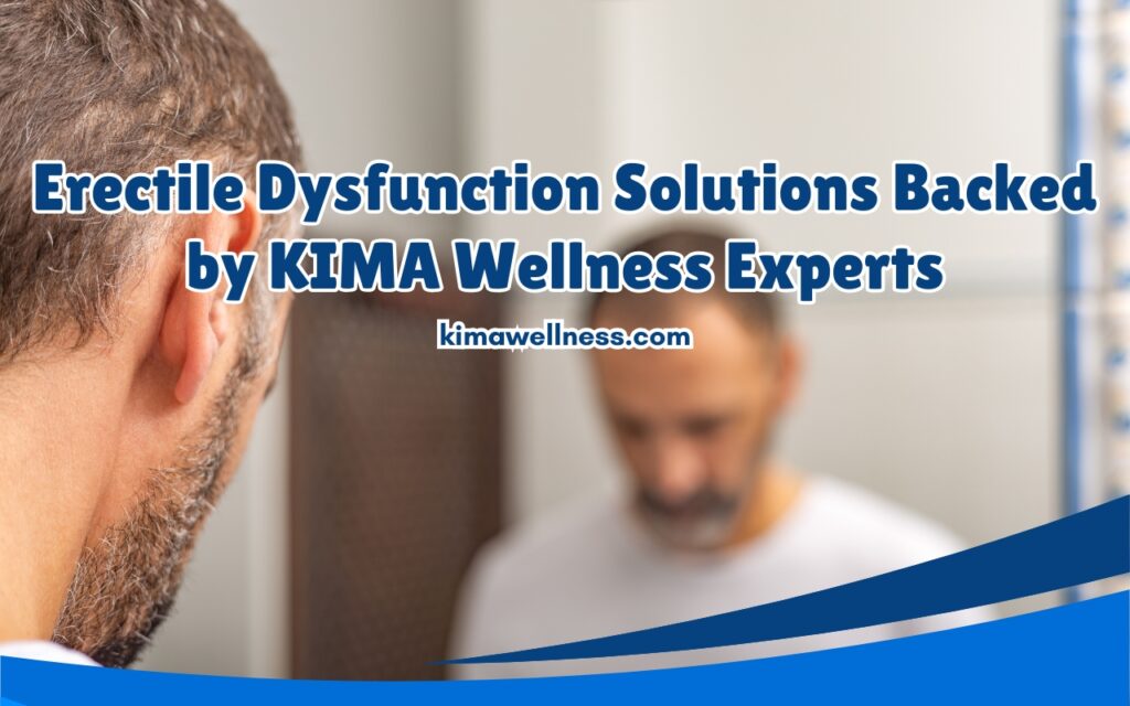 Erectile Dysfunction Solutions Backed by KIMA Wellness Experts