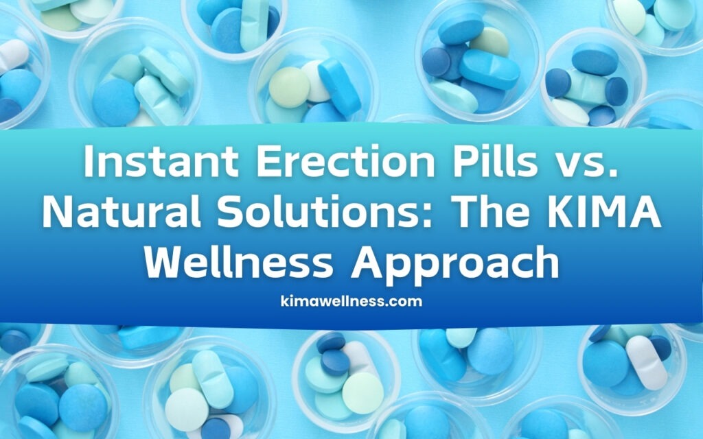 Instant Erection Pills vs. Natural Solutions: The KIMA Wellness Approach