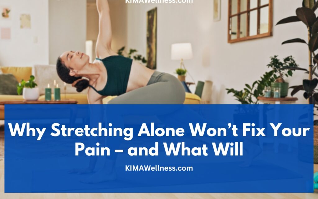 Why Stretching Alone Won’t Fix Your Pain – and What Will
